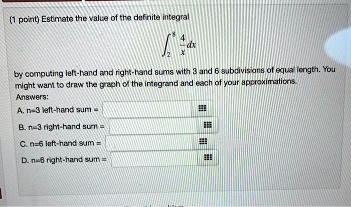 SOLVED: Estimate the value of the definite integral by computing left ...