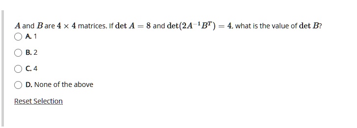 A and B are 4 ×4 matrices. If det(A) = 8 and det(2A^-1B^T)