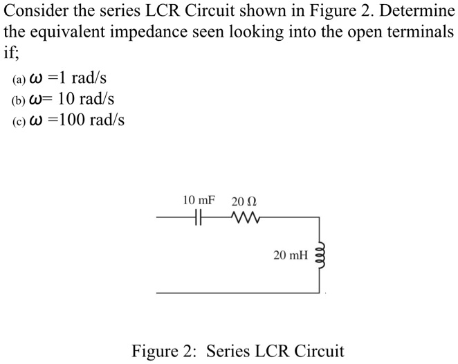 consider the series lcr circuit shown in figure 2 determine the equivalent impedance seen ...