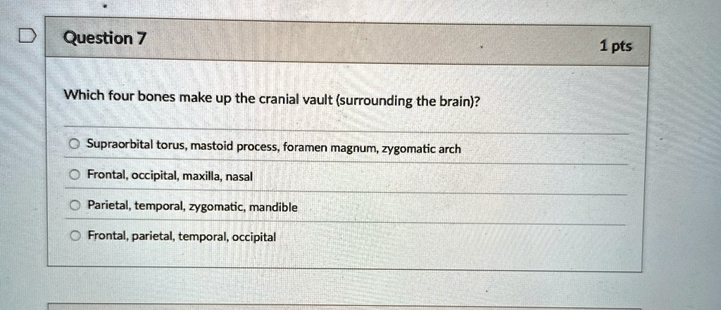 Question 7 Which four bones make up the cranial vault (surrounding the ...