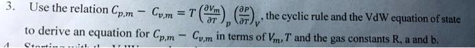 SOLVED: Use the relation Cp,m Cv,m = T * (âˆ‚P/âˆ‚T)Vm, the cyclic rule, and the Van der Waals ...