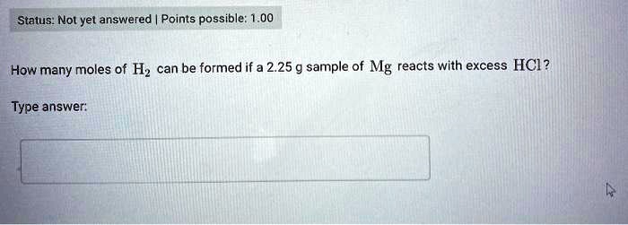 SOLVED: Status: Not yet answered Points possible: How many moles of Hz can be formed if a 2.25 g ...