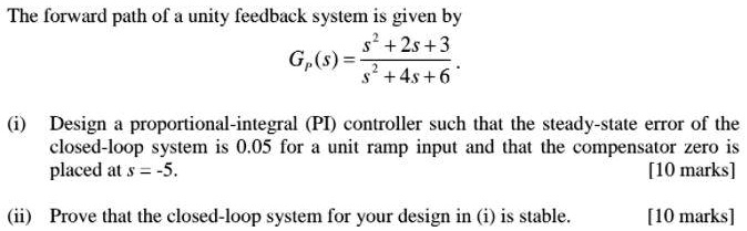 The forward path of a unity feedback system is given by Gp(s) = (s^2 + 2s + 3)/(s^2 + 4s + 6) (i ...