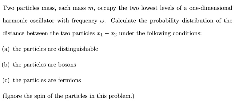 SOLVED: Two particles, each with mass m, occupy the two lowest levels of a one-dimensional ...