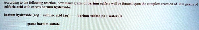SOLVED: According to the following Ieaction,how many grats of barium sulfate will be formed upon ...