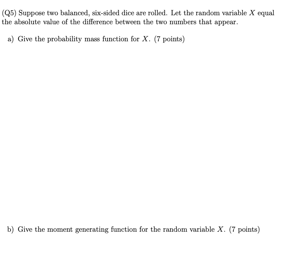 SOLVED: (Q5) Suppose two balanced, six-sided dice are rolled. Let the random variable X equal ...