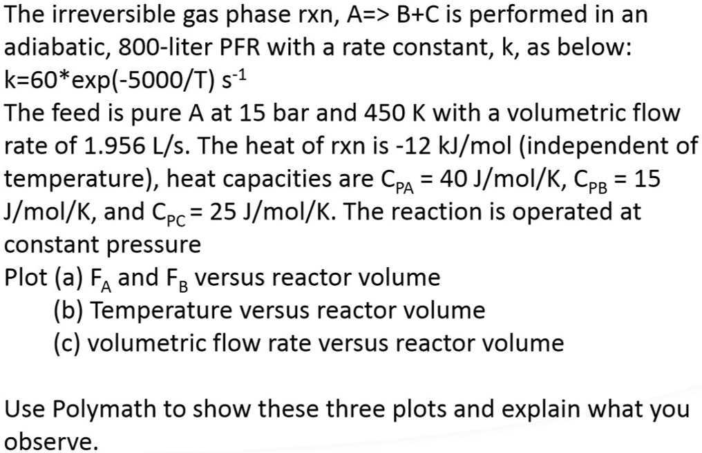 SOLVED: The irreversible gas phase reaction, A => B + C, is performed ...