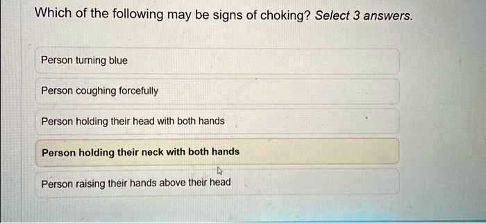 Which of the following may be signs of choking? Select 3 answers ...