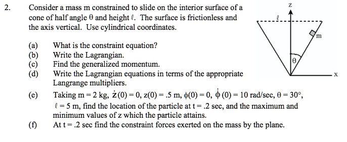 SOLVED: 2. Consider a mass m constrained to slide on the interior surface of a cone of half ...
