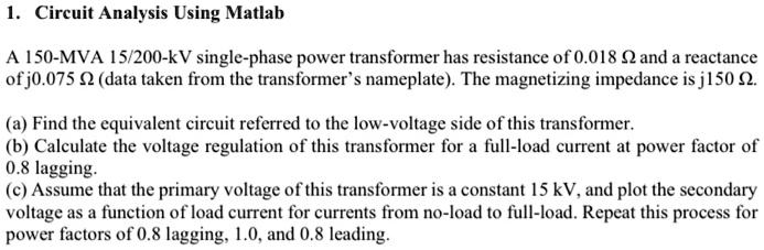 SOLVED: Circuit Analysis Using Matlab A 150-MVA 15/200-kV single-phase power transformer has a ...