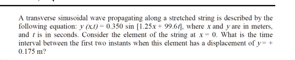 A transverse sinusoidal wave propagating along a stretched string is described by the following ...