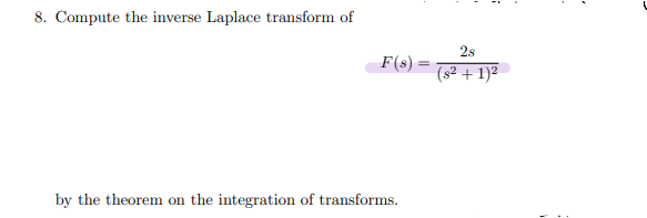 SOLVED: 8. Compute the inverse Laplace transform of F(s)=(2 s)/((s^2+1)^2) by the theorem on the ...