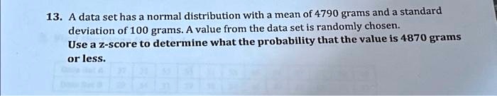 SOLVED: 13. A data set has a normal distribution with a mean of 4790 ...