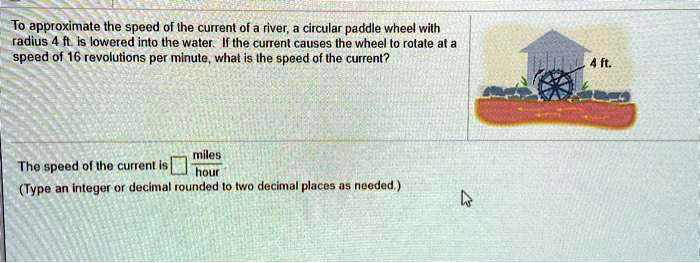 SOLVED:To approximate the speed of the current of a river; circular paddle wheel with radius 4 ...
