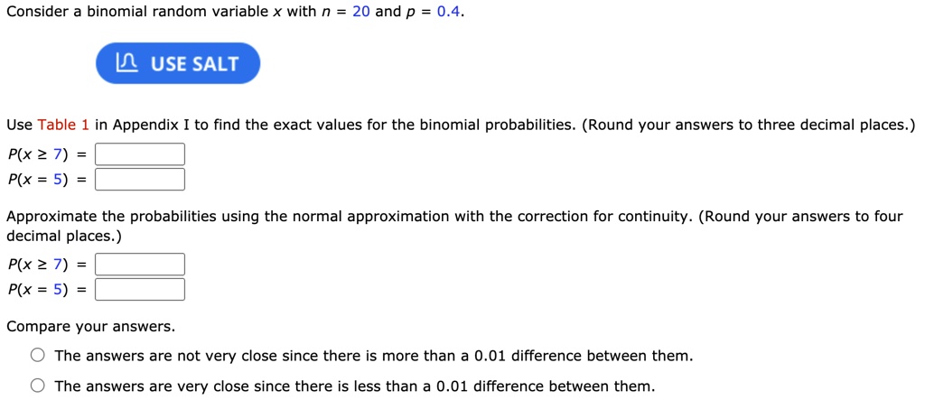 Consider a binomial random variable x with n = 20 and p = 0.4 USE SALT Use Table 1 in Appendix ...