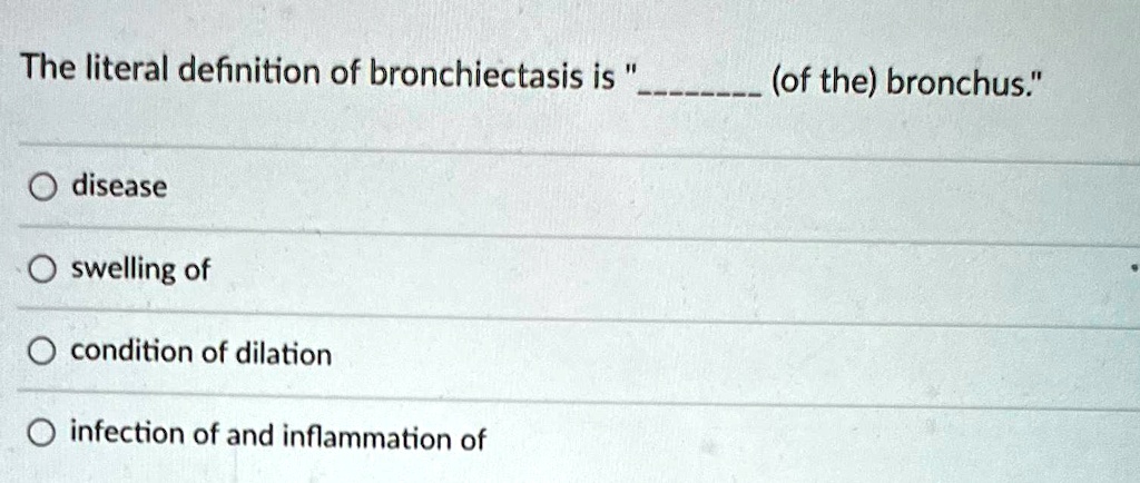 the literal definition of bronchiectasis is of the bronchus disease ...
