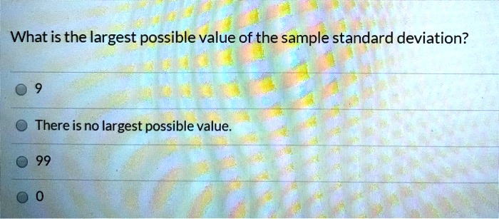 SOLVED: What is the largest possible value of the sample standard deviation? There is no largest ...