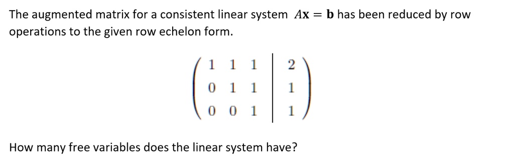SOLVED:The augmented matrix for a consistent linear system Ax = b has been reduced by row ...