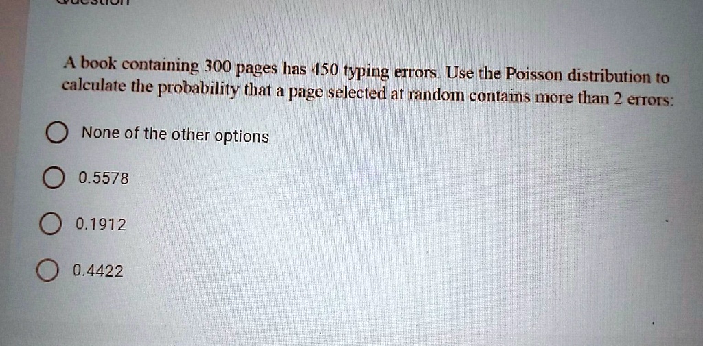 SOLVED: A book containing 300 pages has 450 typing errors. Use the Poisson distribution to ...