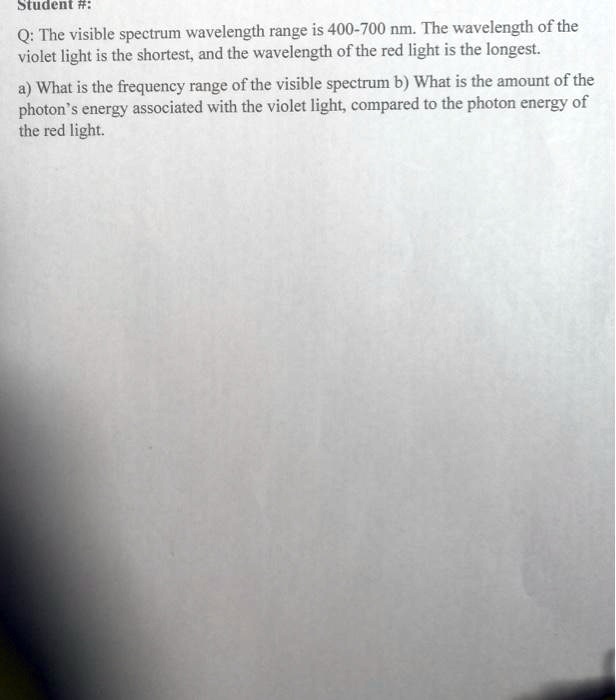 SOLVED: Studcnt t: Q: The visible spectrum wavelength range is 400-700 ...