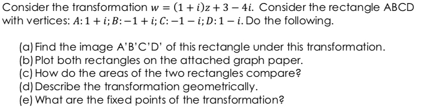 SOLVED: Consider the transformation w = (1 + i)z + 3 - 4i. Consider the rectangle ABCD with ...