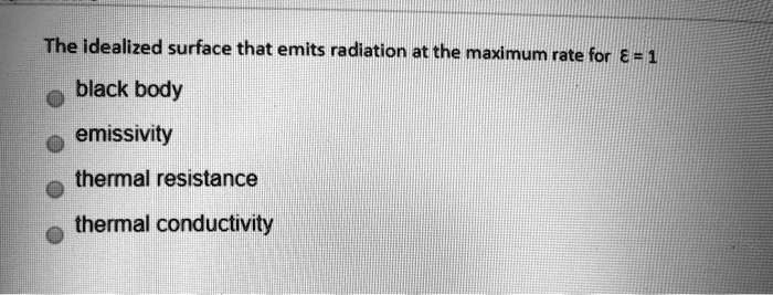 SOLVED: The idealized surface that emits radiation at the maximum rate ...