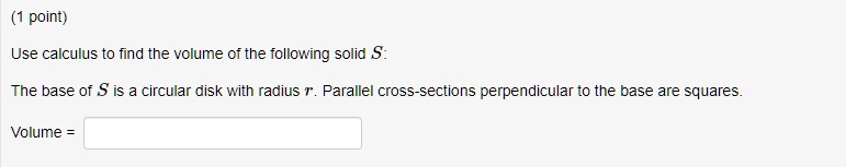 point use calculus to find the volume of the following solid s the base of s is circular disk ...