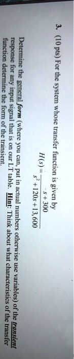 3. (10 pts) For the system whose transfer function is given by H(s) = (s - 300)/(s^2 + 120s ...