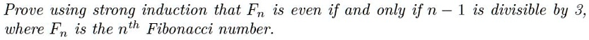 SOLVED: Prove using strong induction that Fn is even if and only if n - 1 is divisible by 3 ...