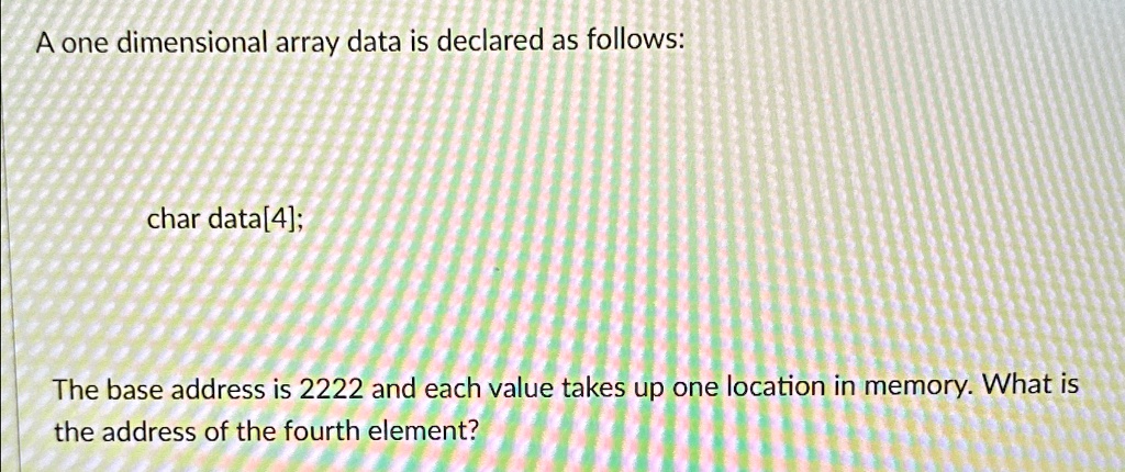 Solved A One Dimensional Array Data Is Declared As Follows Char Data 4 The Base Address Is 6492