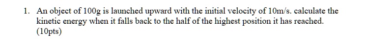 1. An object of 100g is launched upward with the initial velocity of ...