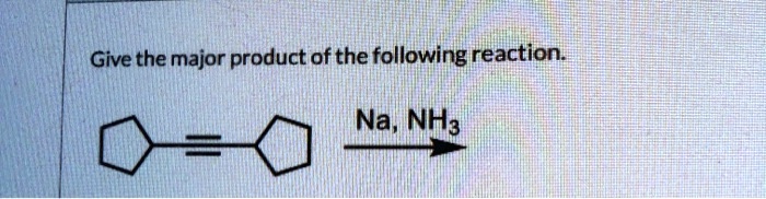 SOLVED: Give the major product of the following reaction: Na, NH3