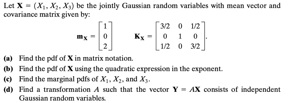 Let X = (X, X2, X3) be the jointly Gaussian random variables with mean vector and covariance ...