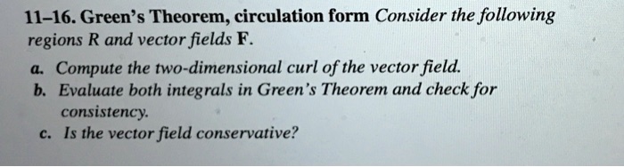 11-16. Green's Theorem, circulation form Consider the following regions R and vector fields F. a ...