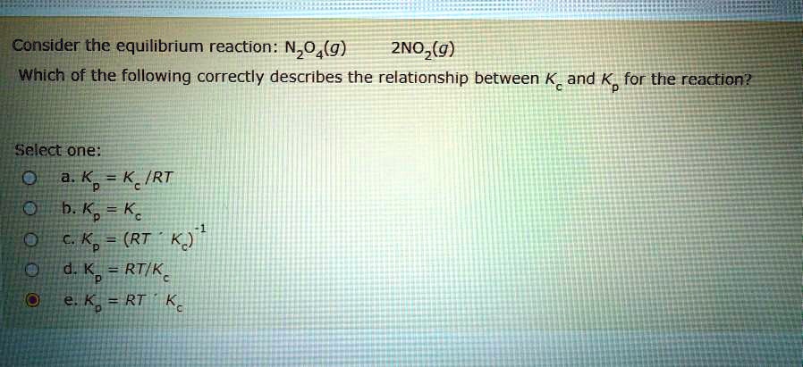 SOLVED: Consider the equilibrium reaction: N2O4(g) â‡Œ 2NO2(g). Which of the following correctly ...