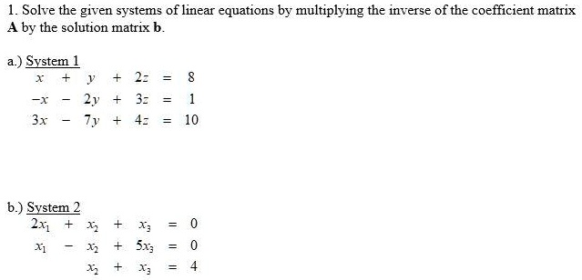 SOLVED: Solve the given systems of linear equations by multiplying the inverse of the ...