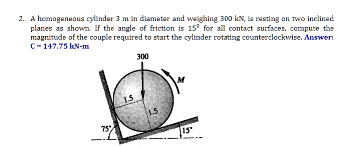 2. A homogeneous cylinder 3 m in diameter and weighing 300 kN, is ...