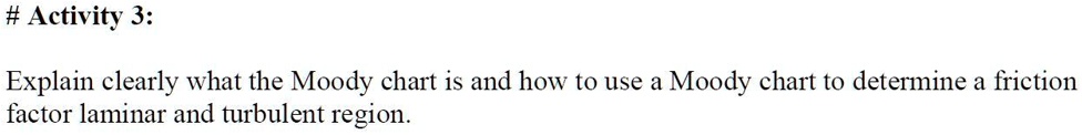 SOLVED: # Activity 3: Explain clearly what the Moody chart is and how ...