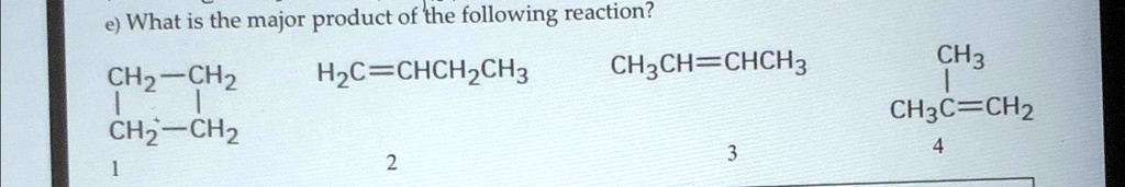 e) What is the major product of the following reaction? CH2-CH2 H2C=CHCH2CH3 CH2-CH2 1 2 CH3CH ...