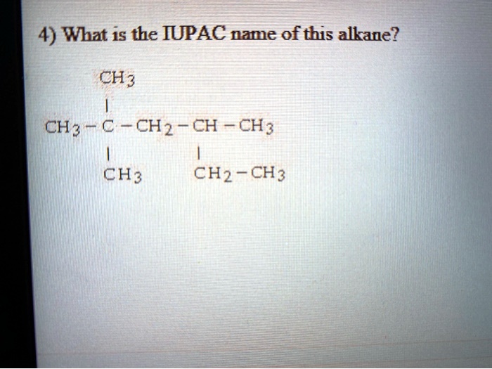 SOLVED: 4) What is the IUPAC name of this alkane? CH3 CH? C CH2 CH CH 3 CH3 CH2 CH3