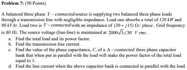 SOLVED: Problem 7: (50 Points) A balanced three-phase Y-connected source is supplying two ...