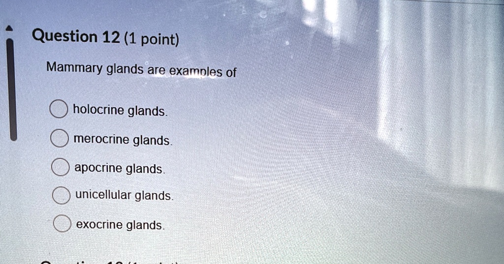 Question 12 (1 point) Mammary glands are examples of holocrine glands ...