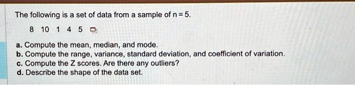 SOLVED: The following is a set of data from a sample of n=5 810145 a.Compute the mean.median.and ...