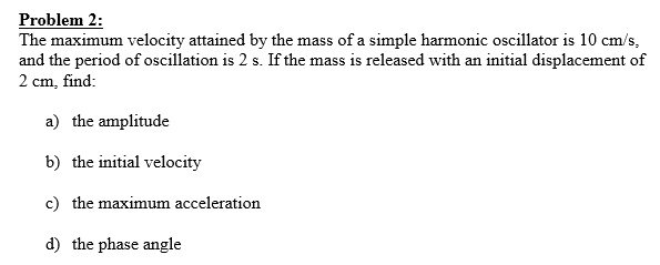 SOLVED: Problem 2: The maximum velocity attained by the mass of a simple harmonic oscillator is ...