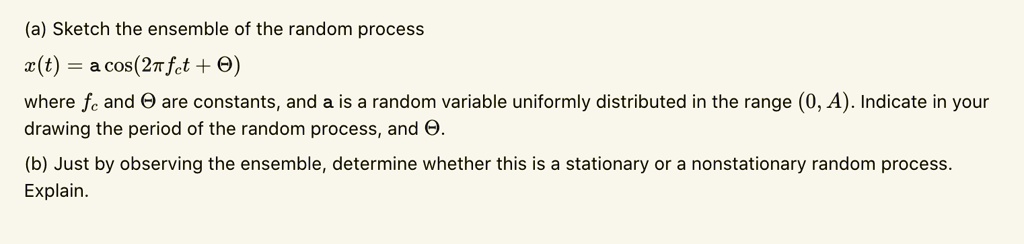 SOLVED: (a) Sketch the ensemble of the random process x(t) = acos(2Ï€fct + Î¸) where fc and Î ...