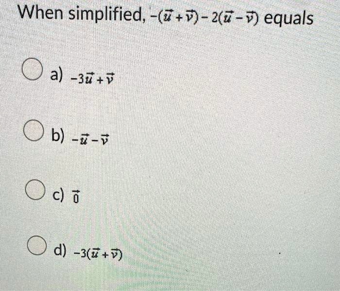 when simplfied, -(u+v) -2(u-v) equals When simplified-+-2-equals a-3+ Ob– Oci d-3(+