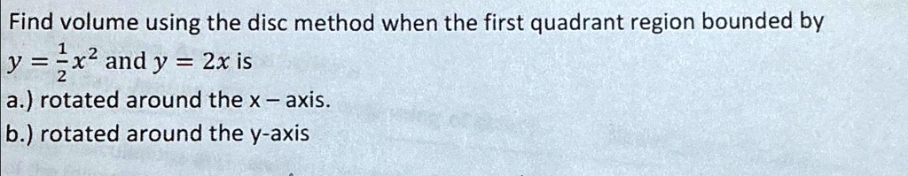 SOLVED: Find volume using the disc method when the first quadrant region bounded by y=(1)/(2)x ...