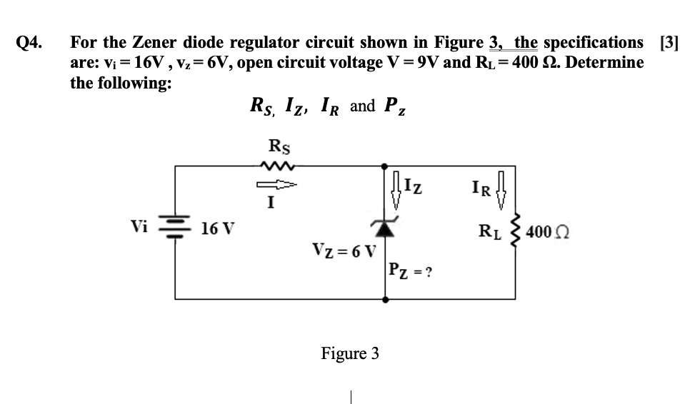 SOLVED: Q4. For the Zener diode regulator circuit shown in Figure 3, the specifications [3] are ...