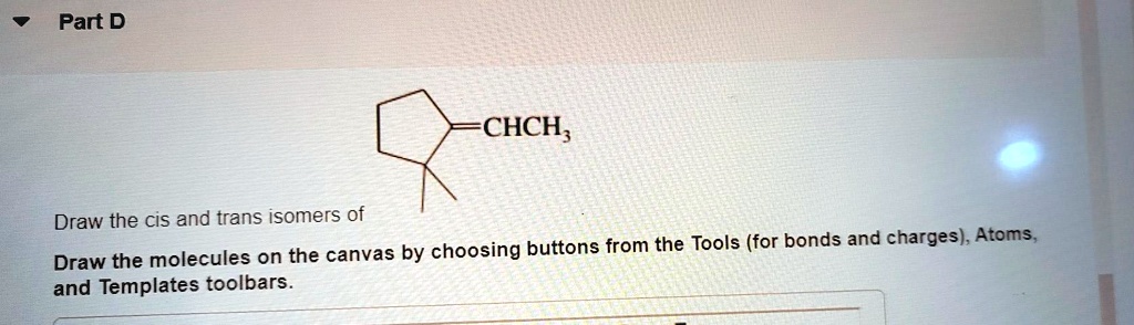 SOLVED: please help Part D CHCH; Draw the cis and trans isomers of Draw ...