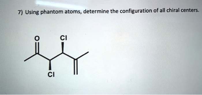 SOLVED: 7) Using phantom atoms, determine the configuration of all ...